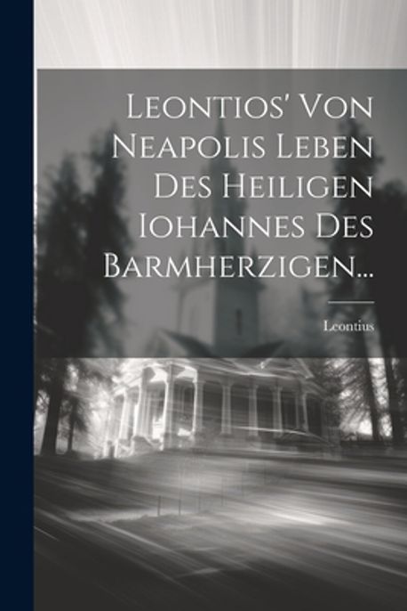 Leontios' Von Neapolis Leben Des Heiligen Iohannes Des Barmherzigen ...