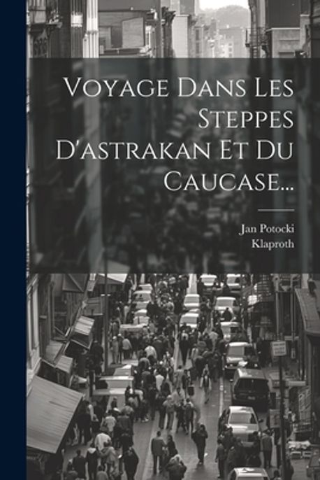 Voyage Dans Les Steppes D'astrakan Et Du Caucase... | Potocki, Jan - 교보문고