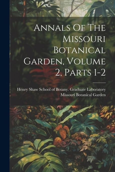 Annals Of The Missouri Botanical Garden, Volume 2, Parts 1-2 | Garden ...
