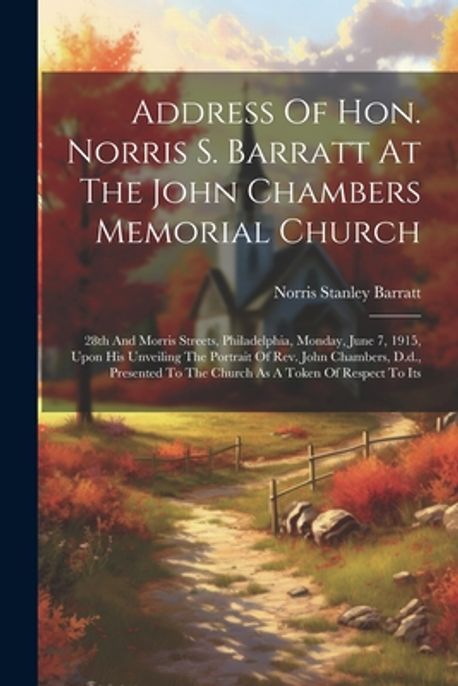 Address Of Hon. Norris S. Barratt At The John Chambers Memorial Church ...