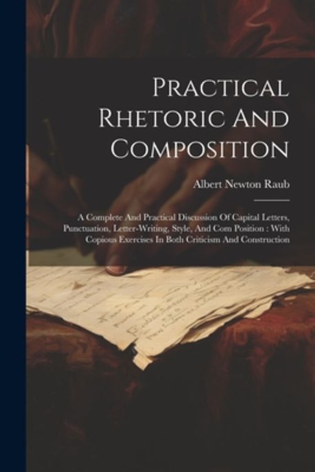 Practical Rhetoric And Composition | Raub, Albert Newton - 교보문고