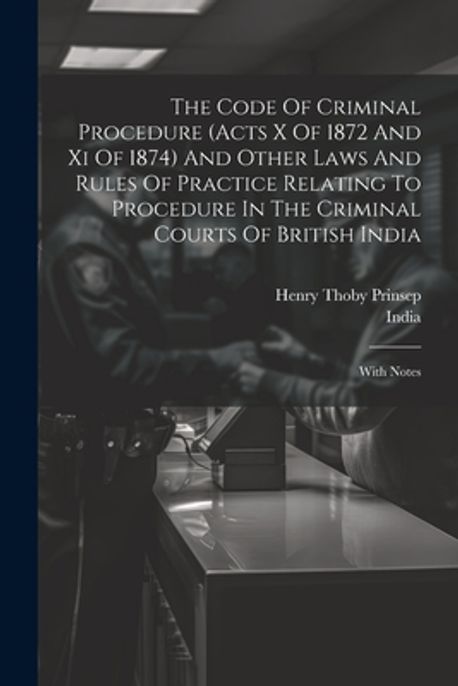The Code Of Criminal Procedure (acts X Of 1872 And Xi Of 1874) And ...