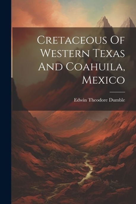 Cretaceous Of Western Texas And Coahuila, Mexico | Dumble, Edwin ...