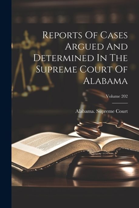 Reports Of Cases Argued And Determined In The Supreme Court Of Alabama; Volume 202 | Court ...
