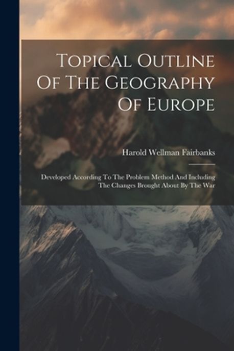 Topical Outline Of The Geography Of Europe | Fairbanks, Harold Wellman ...
