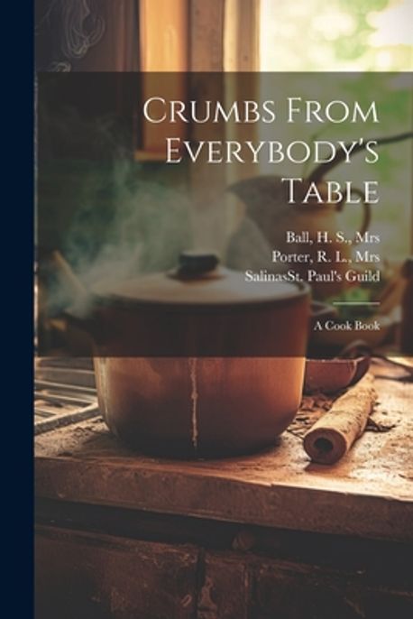 Crumbs From Everybody's Table; a Cook Book | Porter, R. L. - 교보문고