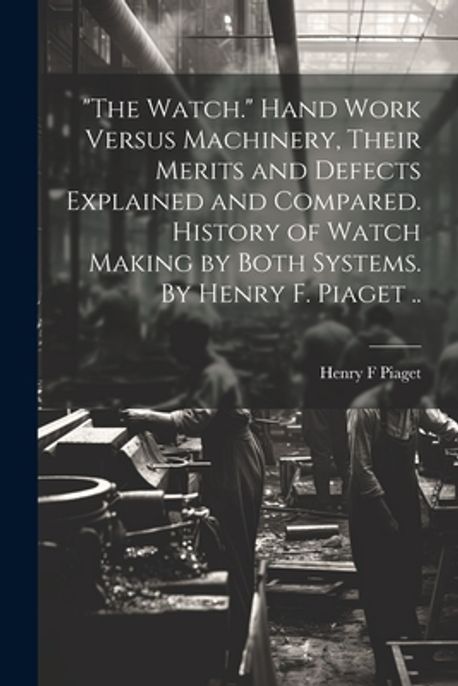 The Watch. Hand Work Versus Machinery, Their Merits and Defects ...