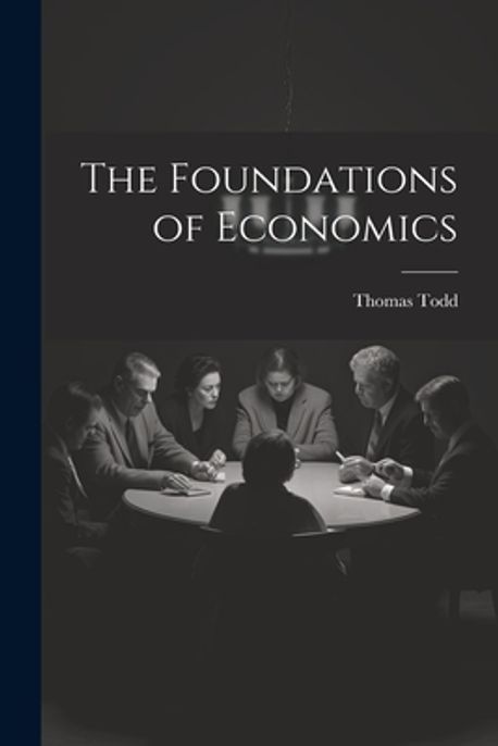 The Foundations of Economics | Todd, Thomas - 교보문고