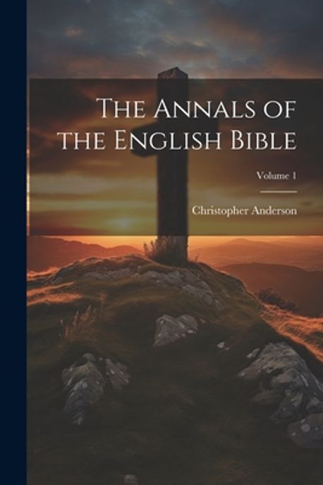 The Annals of the English Bible; Volume 1 | Anderson, Christopher 1782 ...