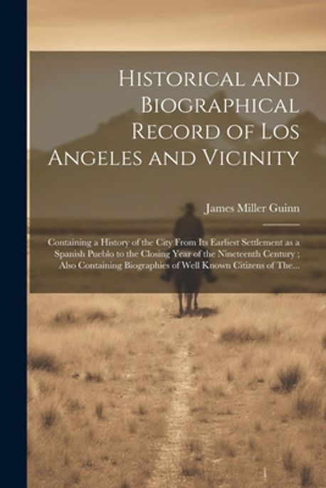 Historical and Biographical Record of Los Angeles and Vicinity | Guinn, James Miller 1834-1918 ...