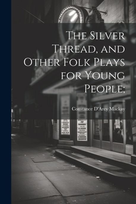 The Silver Thread, and Other Folk Plays for Young People; | MacKay ...