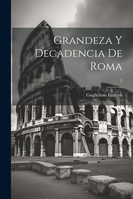 Grandeza y decadencia de Roma; 2 | Ferrero, Guglielmo 1871-1942 - 교보문고