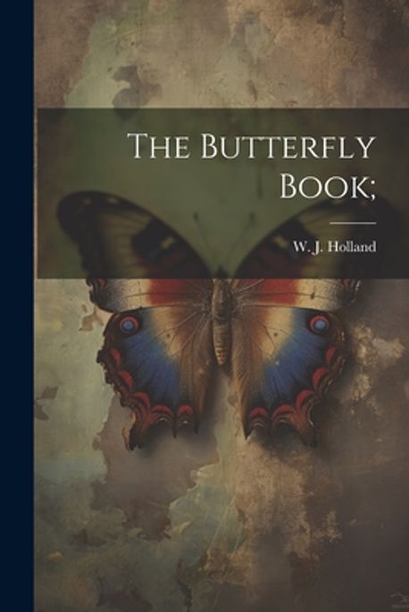 The Butterfly Book; | Holland, W. J. (William Jacob) 1848- - 교보문고