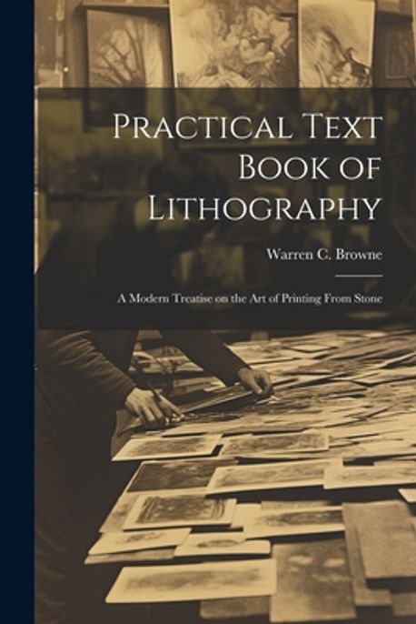 Practical Text Book of Lithography | Browne, Warren C. (Warren ...