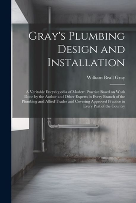 Gray's Plumbing Design and Installation; a Veritable Encyclopedia of ...