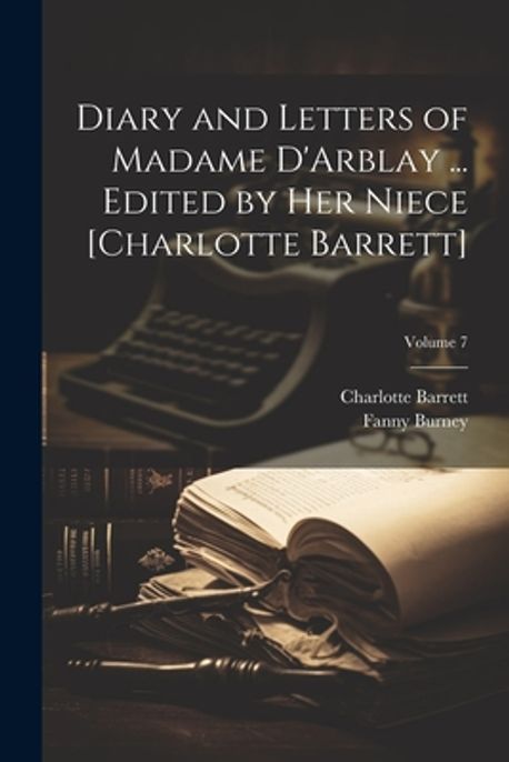 Diary and Letters of Madame D'Arblay ... Edited by Her Niece [Charlotte ...