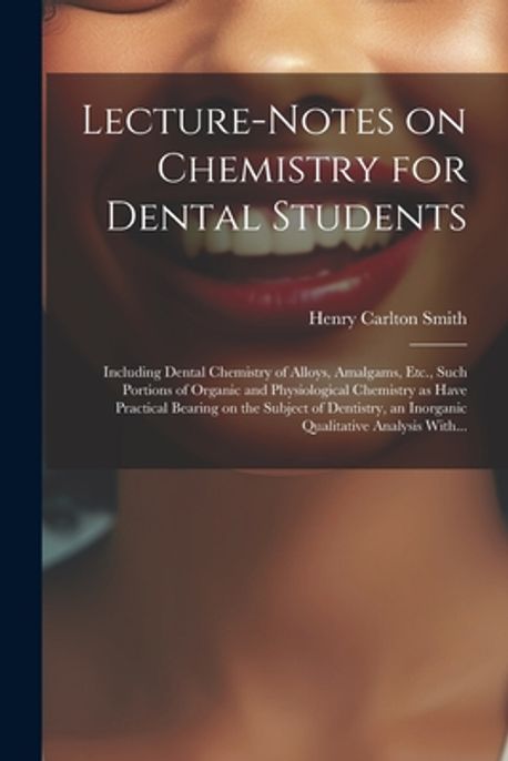 Lecture-notes on Chemistry for Dental Students; Including Dental ...