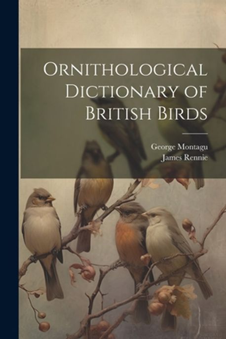 Ornithological Dictionary of British Birds | Montagu, George 1751-1815 ...