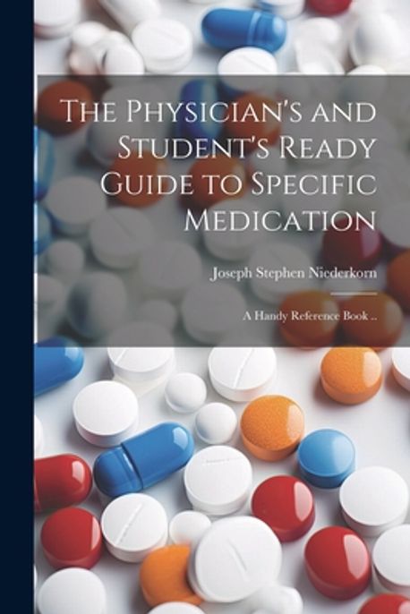The Physician's and Student's Ready Guide to Specific Medication; a ...