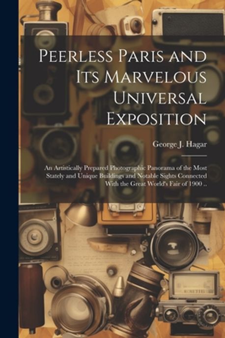 Peerless Paris and Its Marvelous Universal Exposition; an Artistically ...