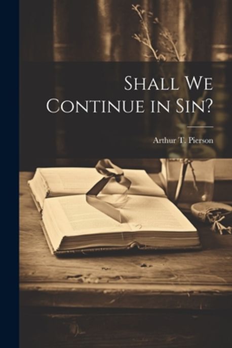 Shall We Continue in Sin? | Pierson, Arthur T. (Arthur Tappan) 1. - 교보문고