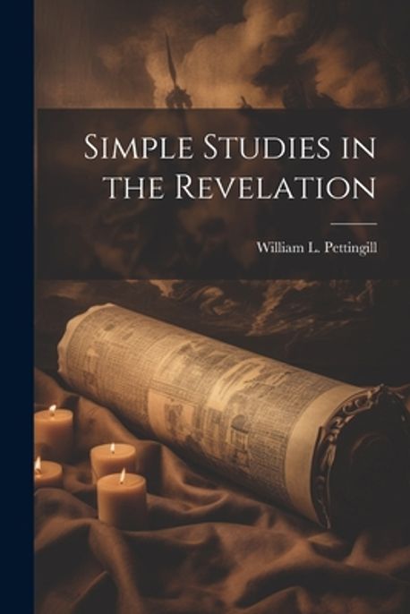 Simple Studies in the Revelation | Pettingill, William L. (William Leroy) - 교보문고