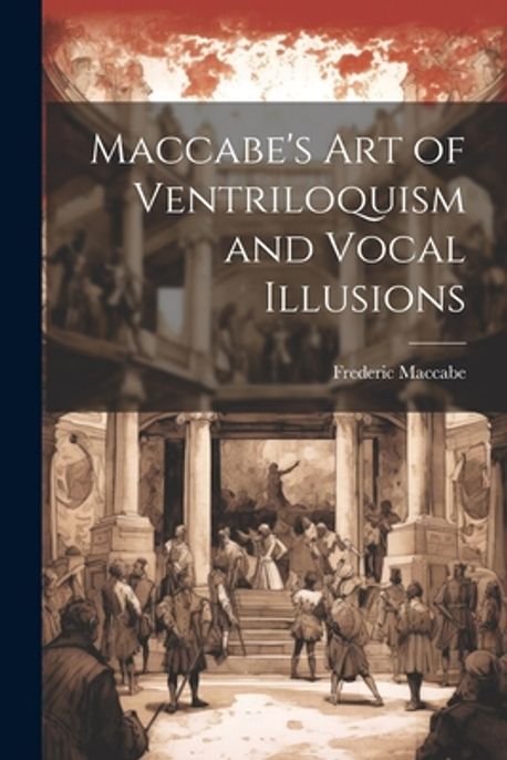 Maccabe's Art of Ventriloquism and Vocal Illusions | Maccabe, Frederic ...