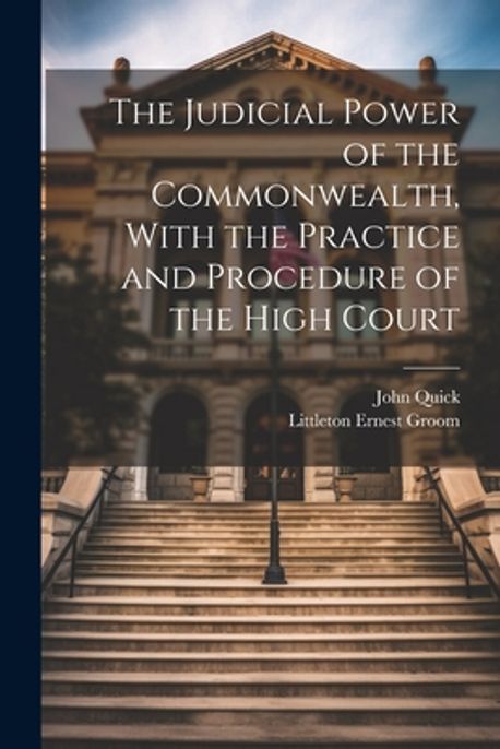 The Judicial Power of the Commonwealth, With the Practice and Procedure ...