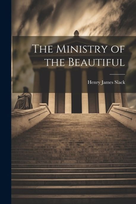 The Ministry of the Beautiful | Slack, Henry James 1818-1896 - 교보문고
