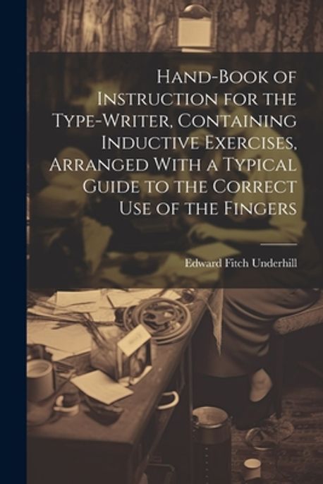 Hand-book of Instruction for the Type-writer, Containing Inductive ...