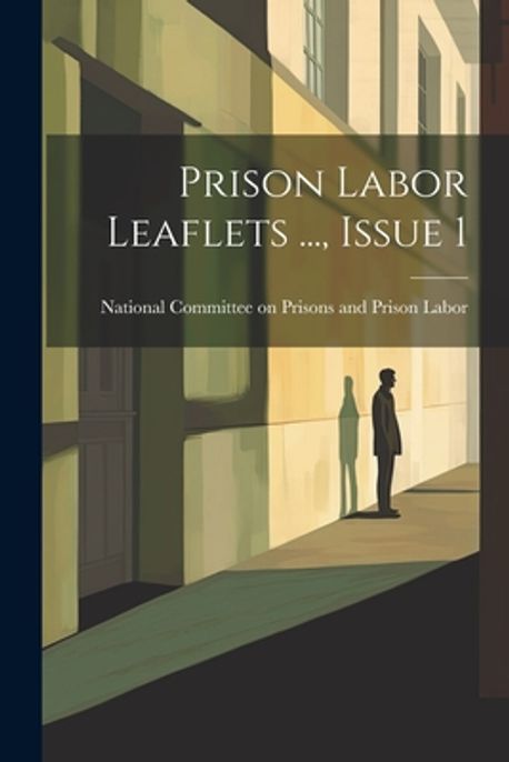 Prison Labor Leaflets ..., Issue 1 | National Committee on Prisons and ...