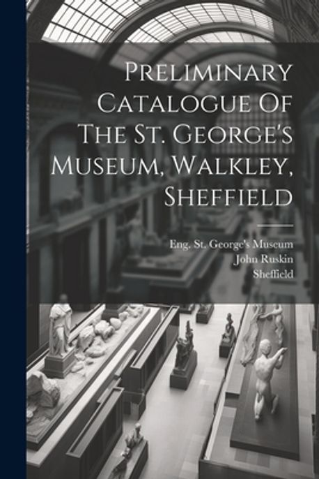 Preliminary Catalogue Of The St. George's Museum, Walkley, Sheffield ...