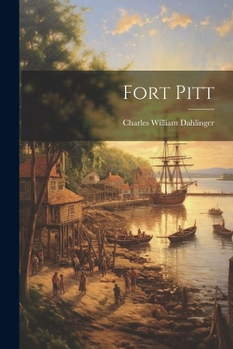 Fort Pitt | Dahlinger, Charles William - 교보문고