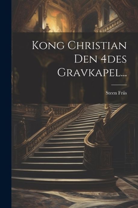 Kong Christian Den 4des Gravkapel... | Friis, Steen - 교보문고