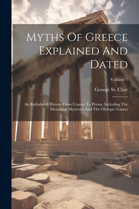 Myths Of Greece Explained And Dated | Clair, George St - 교보문고