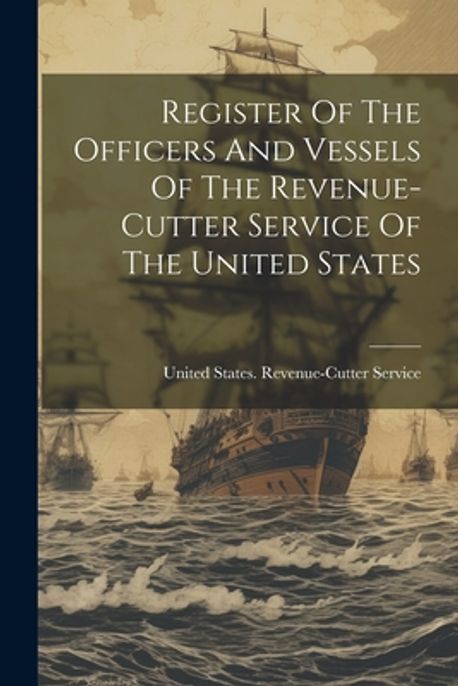 Register Of The Officers And Vessels Of The Revenue-cutter Service Of ...