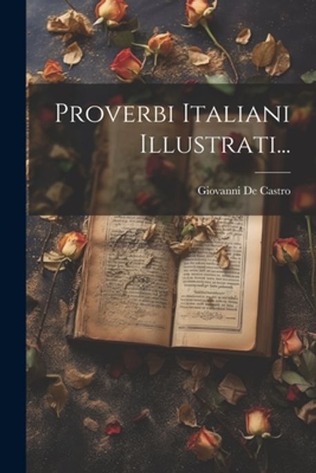 Proverbi Italiani Illustrati... | Castro, Giovanni De - 교보문고