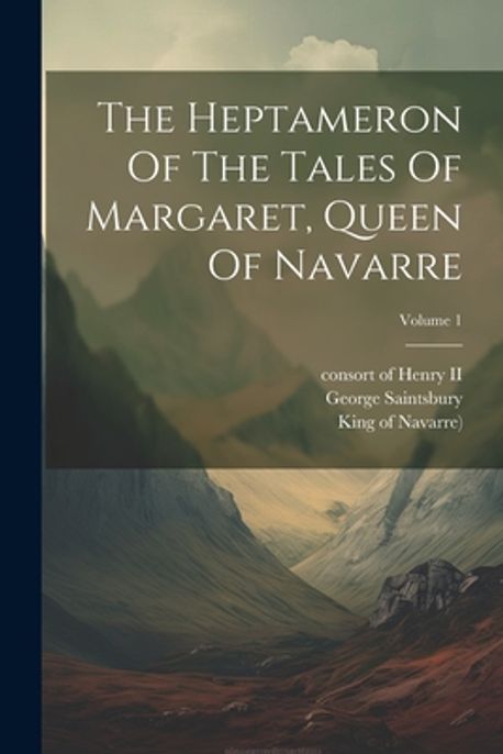 The Heptameron Of The Tales Of Margaret, Queen Of Navarre; Volume 1 ...