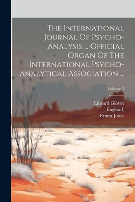 The International Journal Of Psycho-analysis ... Official Organ Of The International Psycho ...