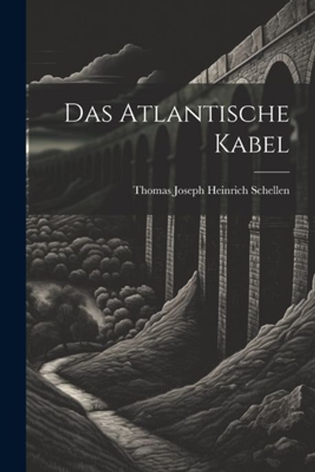 Das Atlantische Kabel | Thomas Joseph Heinrich Schellen - 교보문고
