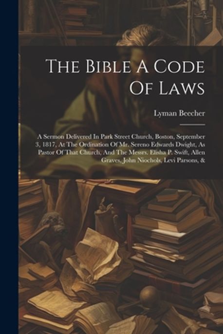 The Bible A Code Of Laws | Beecher, Lyman - 교보문고