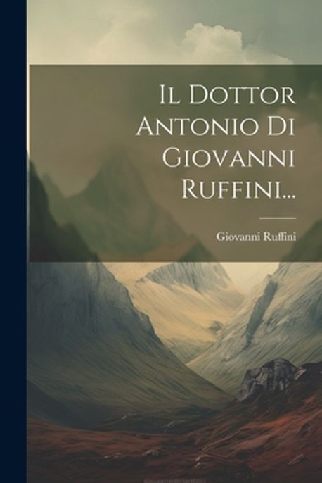 Il Dottor Antonio Di Giovanni Ruffini... | Ruffini, Giovanni - 교보문고