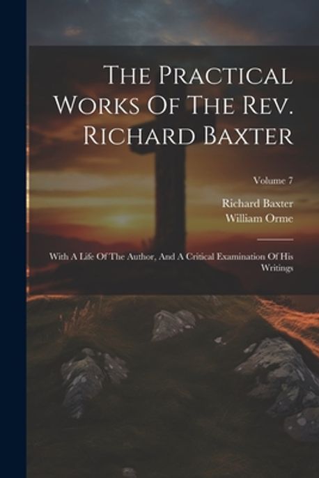 The Practical Works Of The Rev. Richard Baxter | Baxter, Richard - 교보문고