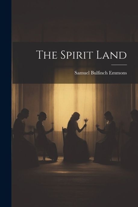 The Spirit Land | Emmons, Samuel Bulfinch - 교보문고