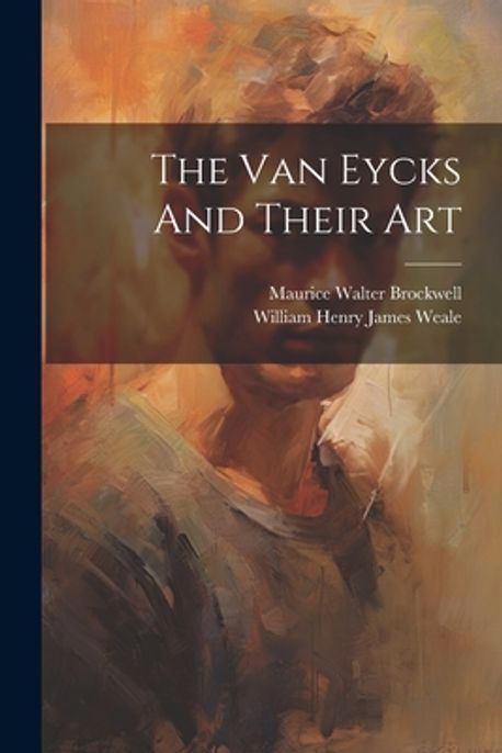 The Van Eycks And Their Art | William Henry James Weale - 교보문고