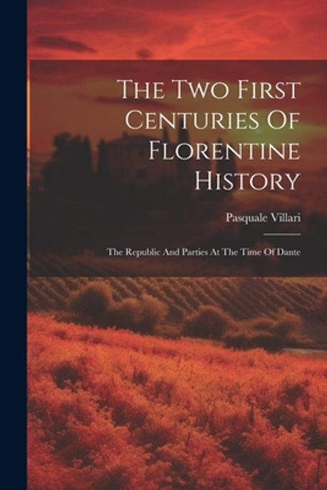 The Two First Centuries Of Florentine History | Villari, Pasquale - 교보문고