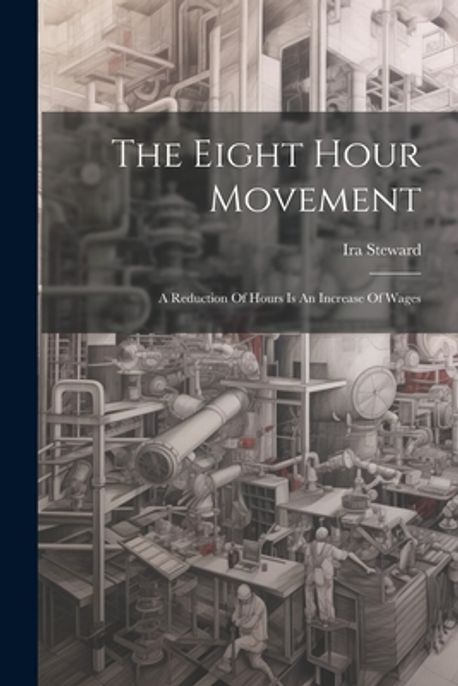 The Eight Hour Movement | Steward, Ira - 교보문고