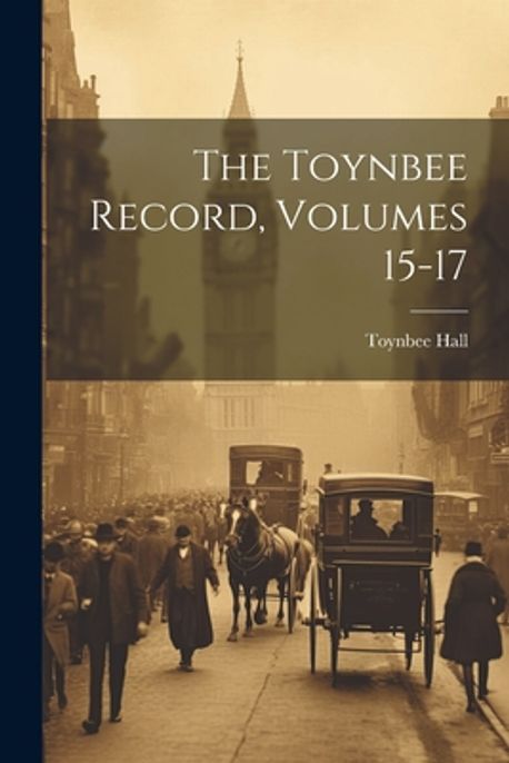 The Toynbee Record, Volumes 15-17 | Toynbee Hall (London, England) - 교보문고