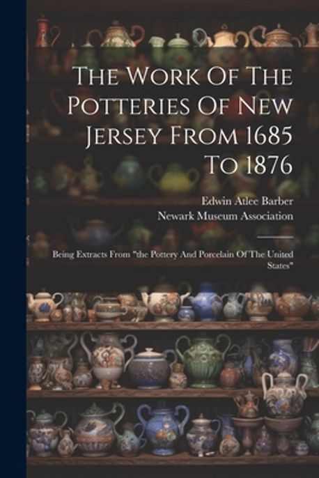 The Work Of The Potteries Of New Jersey From 1685 To 1876 | Barber ...