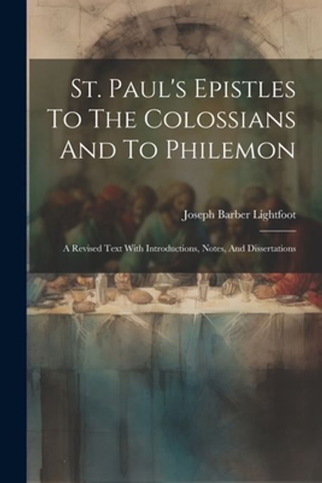 St. Paul's Epistles To The Colossians And To Philemon | Lightfoot ...